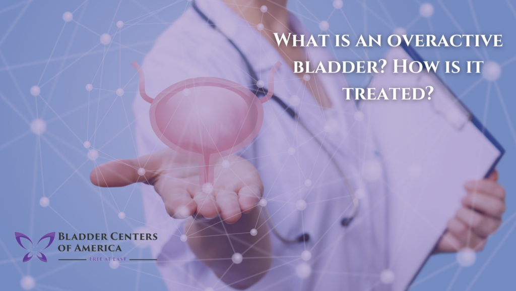 What Is An Overactive Bladder? How Is It Treated? | Bladder Centers of America - Urinary ...